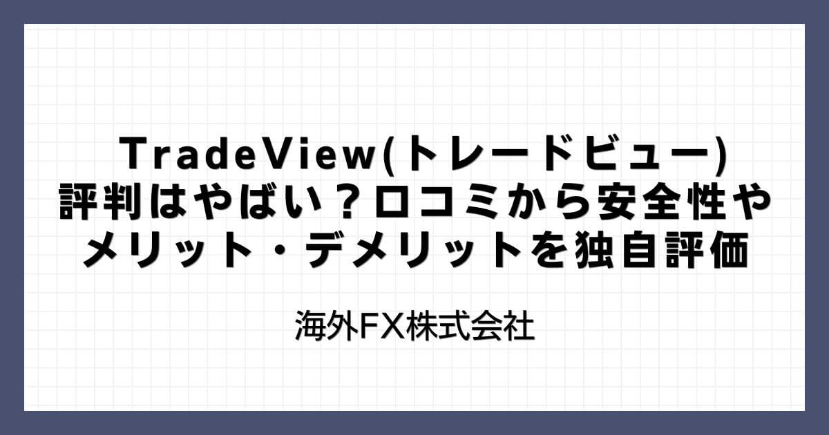 TradeView(トレードビュー)の評判はやばい？口コミから安全性やメリット・デメリットを独自評価
